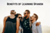 11 Great Benefits of Learning Spanish