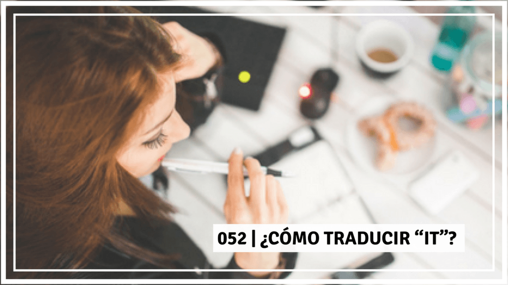 052 | ¿Cómo Traducir “IT"? ¿Y Lo, Esto, o Es? [Podcast]