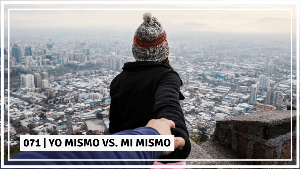 071 | Yo Mismo vs. Mi Mismo – Tú Mismo vs. Ti Mismo