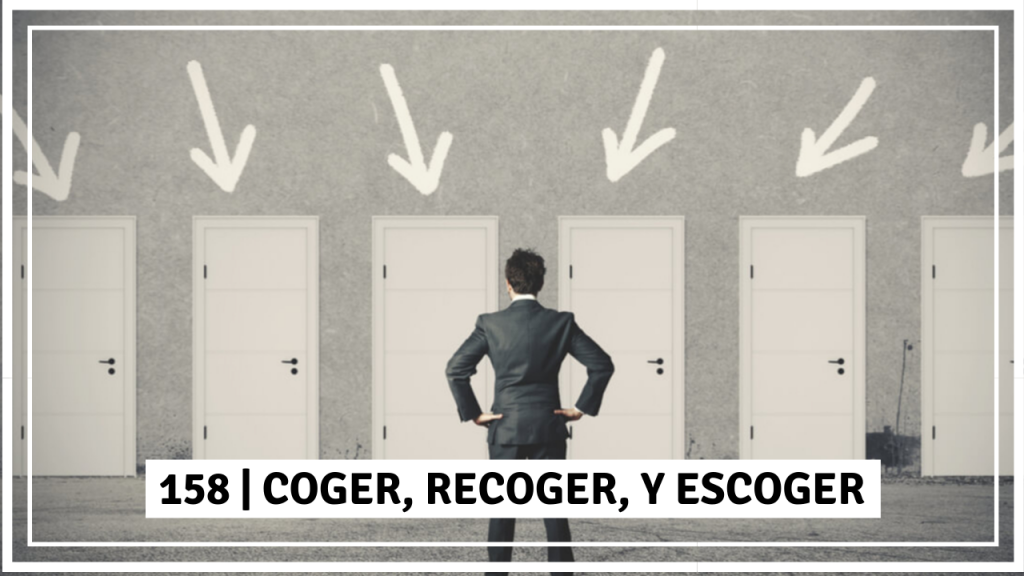 158 | Coger, Recoger, Y Escoger [Spanishland Podcast]