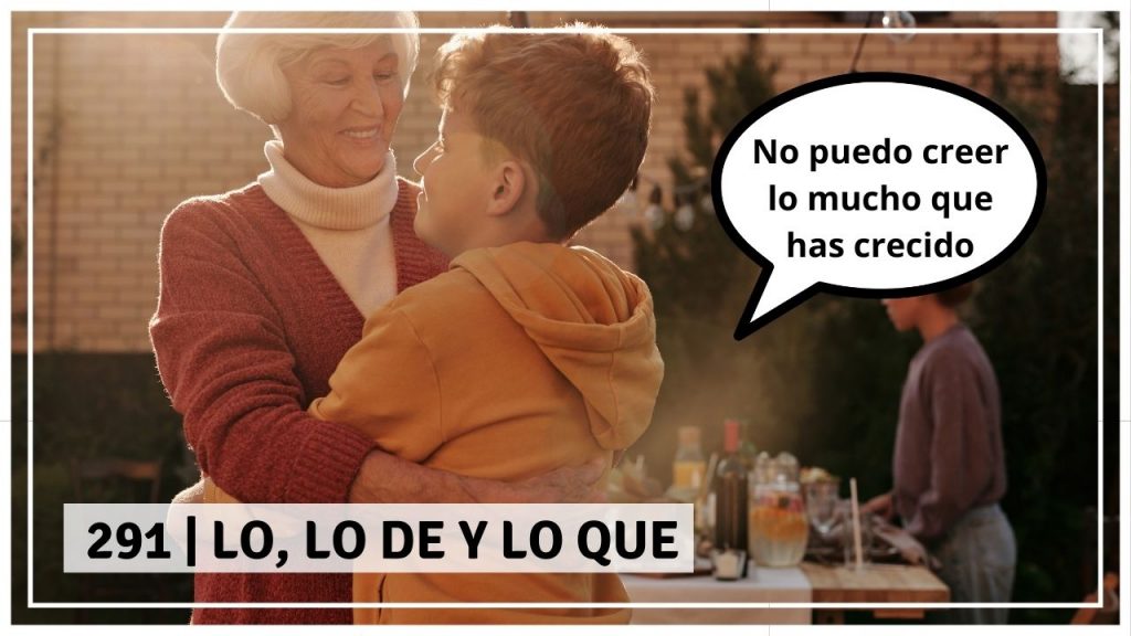 291 | Lo, Lo De, y Lo Que: ¿Cuándo Usarlos? [Podcast]