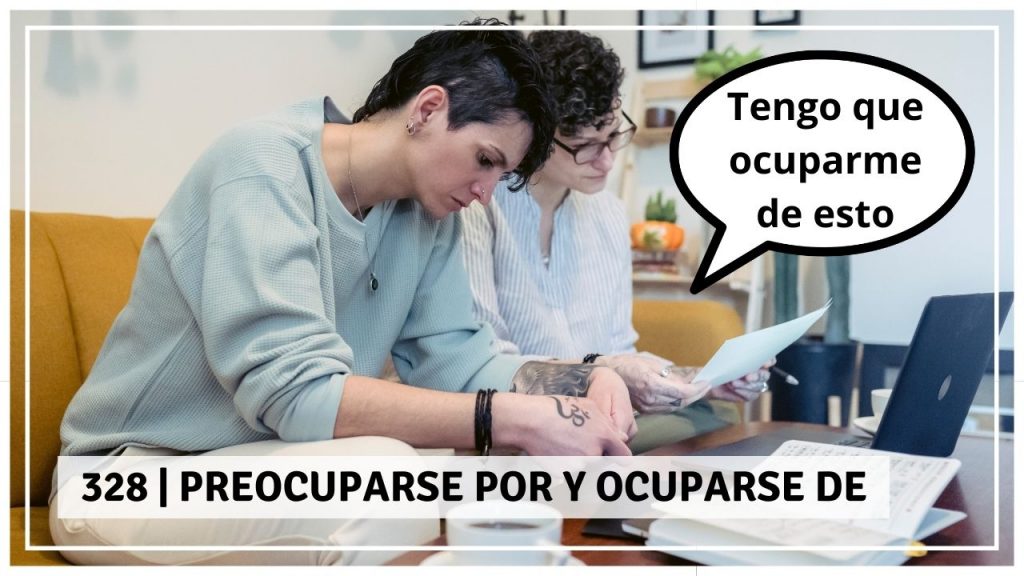 328 | Preocuparse Por y Ocuparse De: Verbos Curiosos